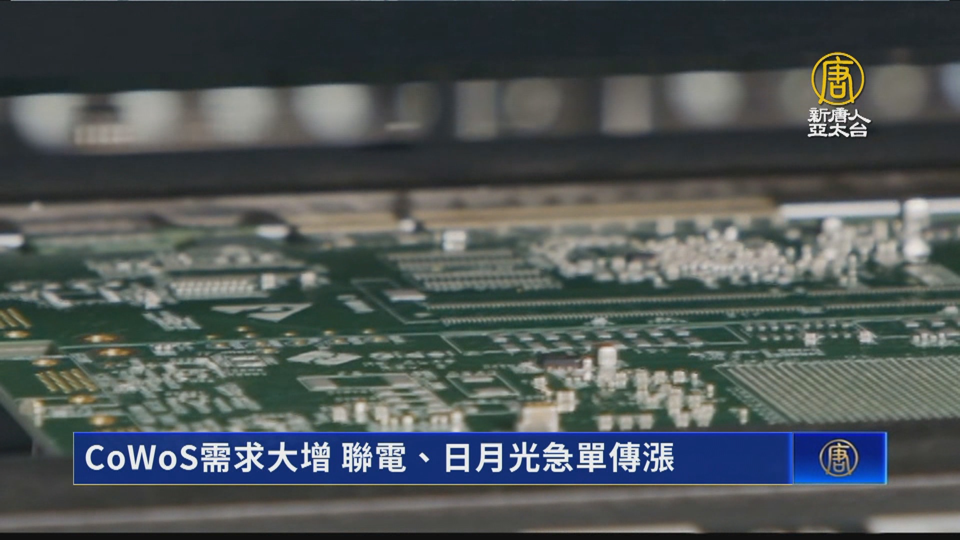 CoWoS需求大增 聯電、日月光急單傳漲 - 新唐人亞太電視台